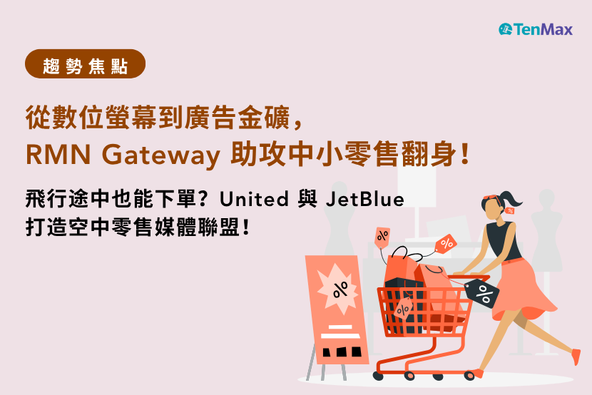 TenMax 零售媒體趨勢焦點｜從數位螢幕到廣告金礦，RMN Gateway 助攻中小零售翻身！飛行途中也能下單？United 與 ...